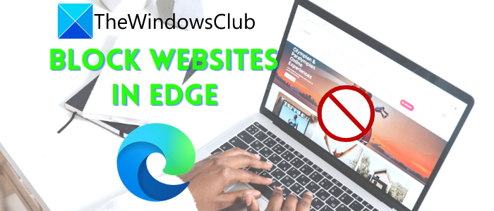 如何在 Windows 11/10 上的 Microsoft Edge 中阻止网站 - Tech Club