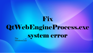 修复 Windows 11/10 上的 QtWebEngineProcess.exe 系统错误 - Tech Club