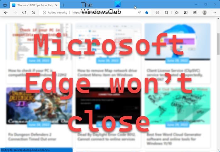 Microsoft Edge 在 Windows 11/10 中不会关闭 - Tech Club