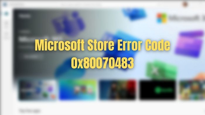 修复 Windows 11/10 中的 0x80070483 Microsoft Store 错误代码 - Tech Club