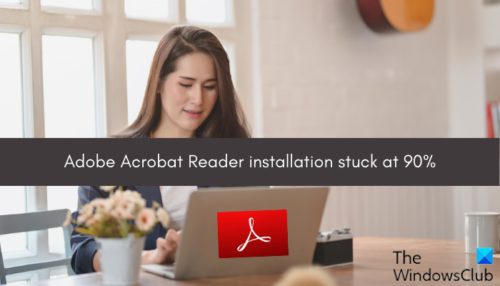 Adobe Acrobat Reader 安装卡在 90% [修复] - Tech Club