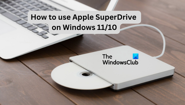 如何在 Windows 11/10 上使用 Apple SuperDrive - Tech Club