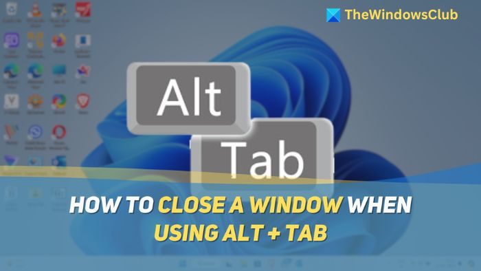 如何在 Windows 11 中使用 Alt + Tab 时关闭窗口 - Tech Club