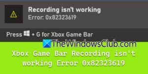Xbox 游戏栏录制无法正常工作错误 0x82323619 - Tech Club