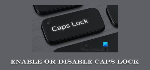 Caps Lock 鍵不起作用？ 在 Windows 11/10 上啟用或停用大寫鎖定 - Tech Club